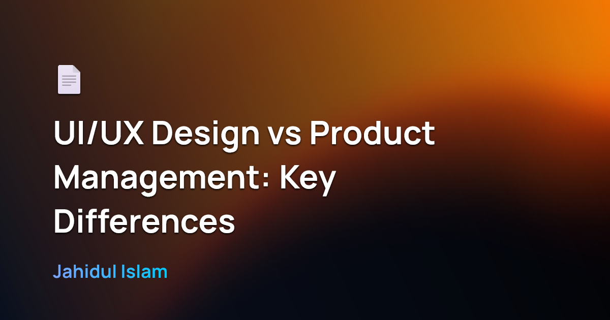 UI/UX Design vs Product Management: Key Differences | Blog – Jahidul Islam