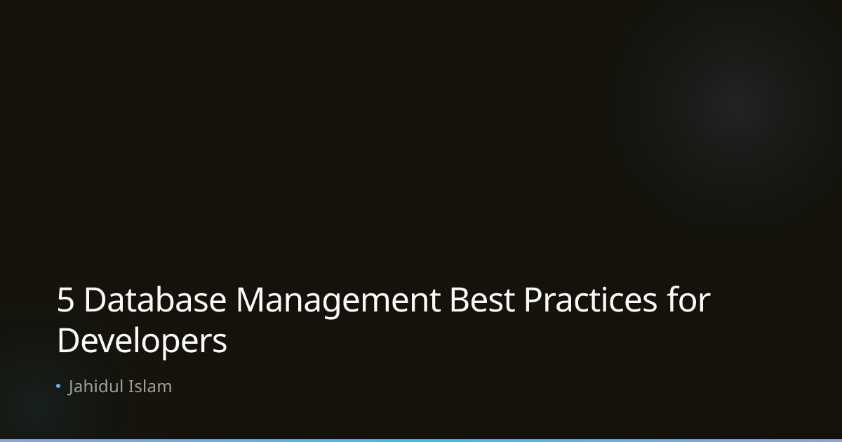 5 Database Management Best Practices for Developers | guide – Jahidul Islam