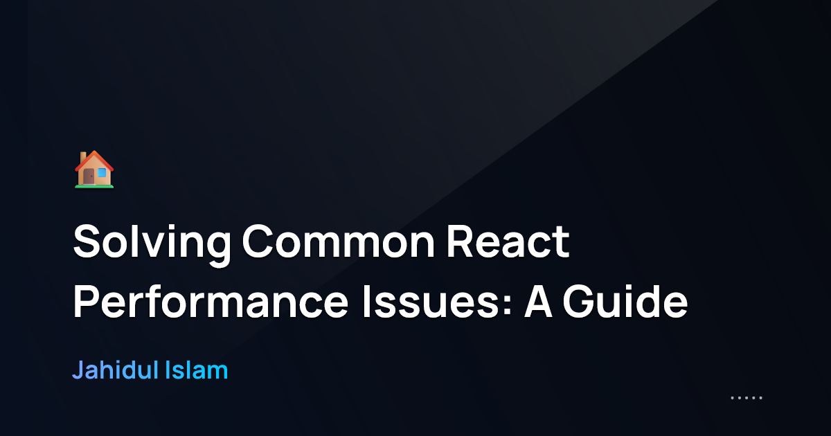 Solving Common React Performance Issues: A Guide | guide – Jahidul Islam Solving Common React Performance Issues: A Guide | guide – Jahidul Islam