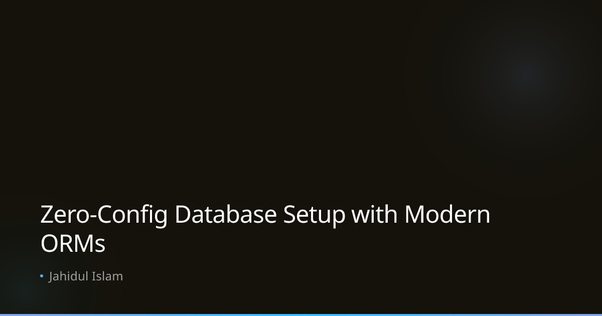 Zero-Config Database Setup with Modern ORMs | guide – Jahidul Islam